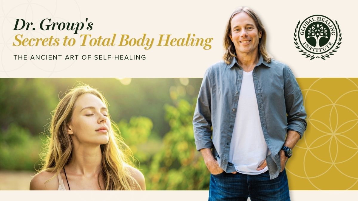 Dr. Group's Secrets to Total Body Healing - Global Healing Institute